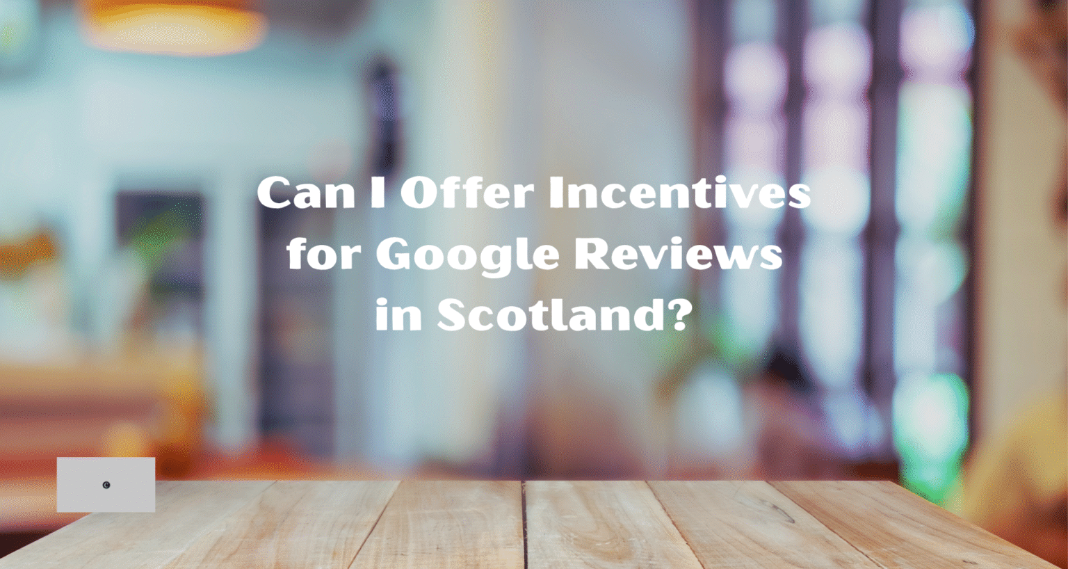 Can I Offer Incentives for Google Reviews in Scotland Without Breaking ...